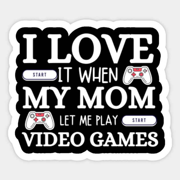 I Love It When My Mom Let Me Play Video Games Funny Sarcastic Video Games T I Love It